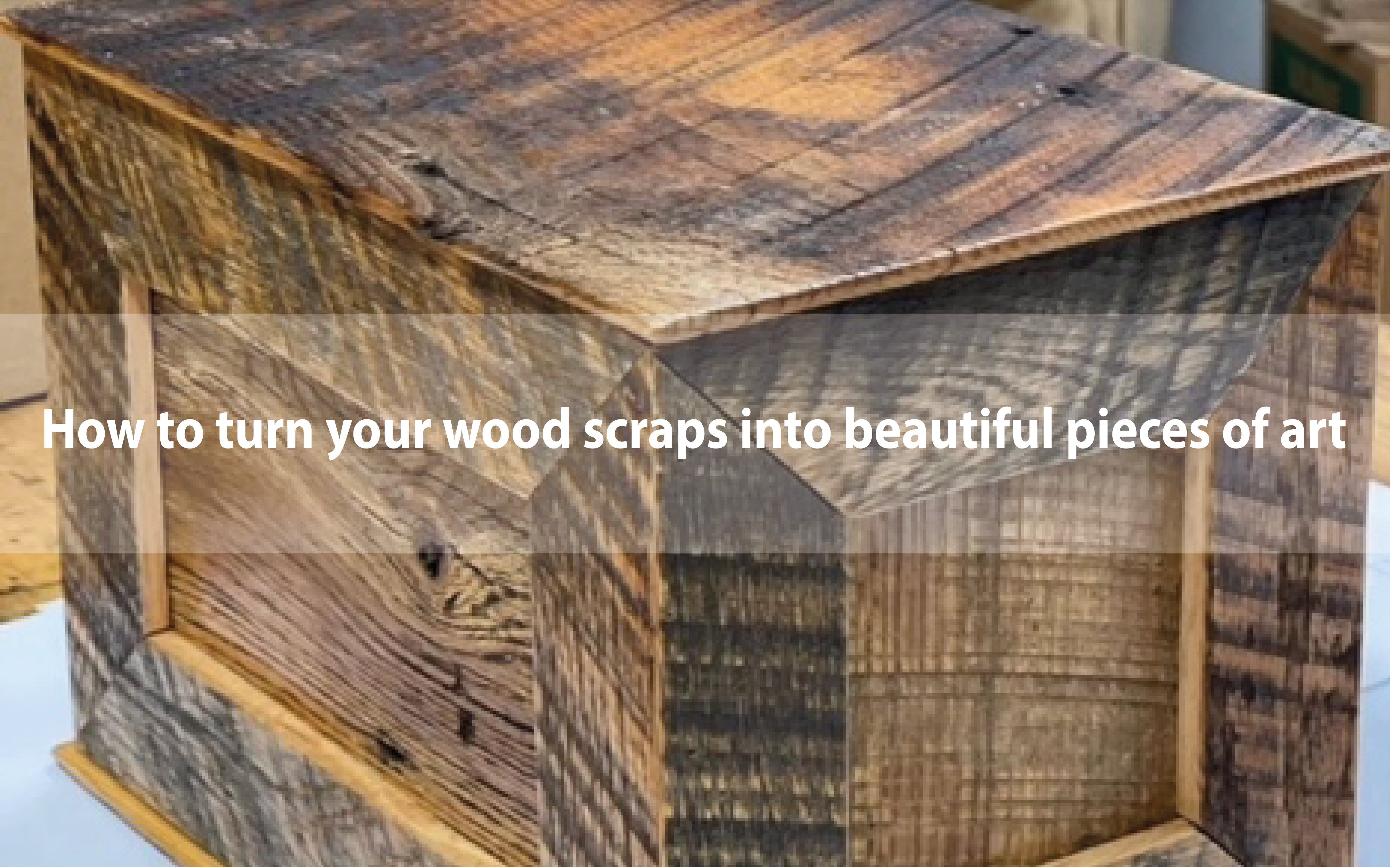 How to turn your wood scraps into beautiful pieces of art– Restoration Oak